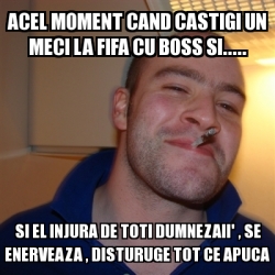 Meme Greg - acel moment cand castigi un meci la fifa cu boss si..... si ...