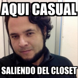 Meme Personalizado - aqui casual saliendo del closet - 19153863