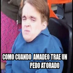 Meme Personalizado - COMO CUANDO AMADEO TRAE UN PEDO ATORADO - 19176810