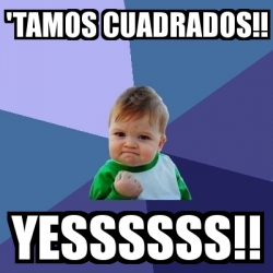 Meme Bebe Exitoso - 'tamos cuadrados!! yessssss!! - 19194272