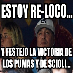 Meme Personalizado - estoy re-loco... y festejo la victoria de los ...