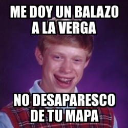 Meme Bad Luck Brian - Me doy un balazo a la verga No desaparesco de tu ...