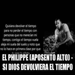 Meme Personalizado - El Philippe (Aposento Alto) - Si Dios Devolviera ...