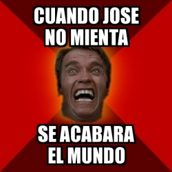 Meme Arnold - cuando jose no mienta se acabara el mundo - 19277564