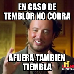 Meme Ancient Aliens - En caso de temblor no corra Afuera tambien ...