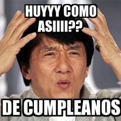 Meme Jackie Chan - Huyyy como asiiii?? de Cumpleanos - 19033511