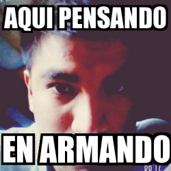 Meme Personalizado - aqui pensando en armando - 19306128