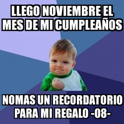 Meme Bebe Exitoso - llego noviemBRE EL MES DE MI CUMPLEAÃ‘OS NOMAS UN ...