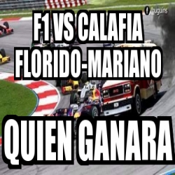 Meme Personalizado - F1 vs calafia florido-mariano quien ganara - 19340968