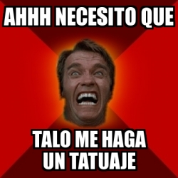 Meme Arnold - ahhh necesito que talo me haga un tatuaje - 19360598
