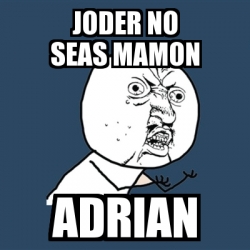 Meme Y U No - Joder No seas mamon Adrian - 19043613