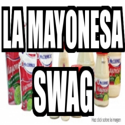 Meme Personalizado - La Mayonesa Swag - 19408800