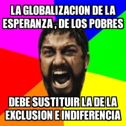 Meme Sparta - La globalizacion de la esperanza , de los pobres Debe ...