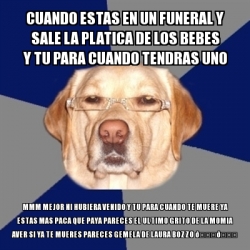 Meme Perro Racista - cuando estas en un funeral y sale la platica de ...