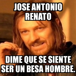 Meme Boromir - Jose antonio renato dime que se siente ser un besa ...