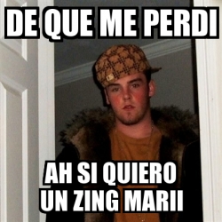 Meme Scumbag Steve - de que me perdi ah si quiero un zing marii - 19455766