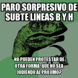 Meme Filosoraptor - paro sorpresivo de subte lineas b y h No pueden ...
