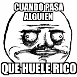 Meme Me Gusta - cuando pasa alguien que huele rico - 19476437