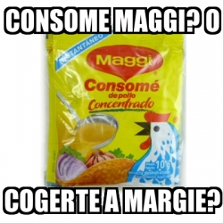 Meme Personalizado - Consome Maggi? O Cogerte a Margie? - 19486380