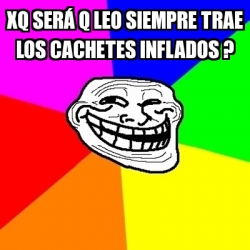 Meme Troll - Xq serÃ¡ q Leo siempre trae los cachetes inflados ? - 19488313