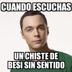 Meme Sheldon Cooper - cuando escuchas un chiste de besi sin sentido ...