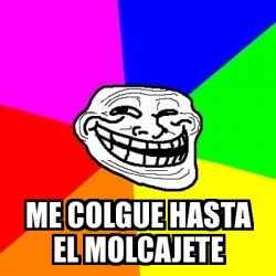Meme Troll - Me colgue hasta el molcajete - 19506376