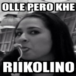 Meme Personalizado - oLLE PERO KHE RIIKOLINO - 19512173