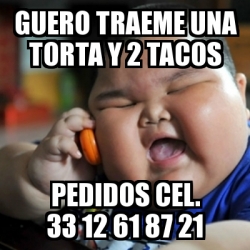 Meme fat chinese kid - Guero traeme una torta y 2 tacos Pedidos cel. 33 ...