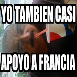 Meme Personalizado - yo tambien casi apoyo a Francia - 19517195
