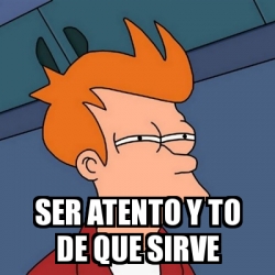 Meme Futurama Fry - ser atento y to de que sirve - 19520490
