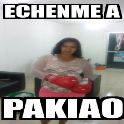 Meme Personalizado - echenme a pakiao - 19529708