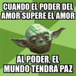 Meme Yoda - Cuando el poder del amor supere el amor Al poder, el mundo ...