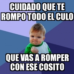 Meme Bebe Exitoso - Cuidado que te rompo todo el culo Que vas a romper ...