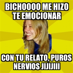 Meme Trologirl - BICHOOOO me hizo te emocionar Con tu relato, puros ...