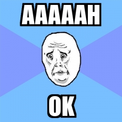 Meme Okay Guy - Aaaaah Ok - 19557122