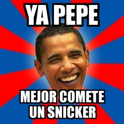 Meme Obama - Ya Pepe Mejor comete un snicker - 19561328