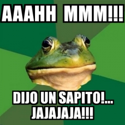Meme Foul Bachelor Frog - Aaahh mmm!!! dijo un sapito!... jajajaja ...
