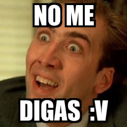Meme No me digas - no me digas :v - 19567157