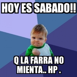 Meme Bebe Exitoso - Hoy es sabado!! Q la farra No mienta.. Hp . - 19595382