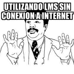 Meme Ay Si - utilizando lms sin conexion a internet - 19624367