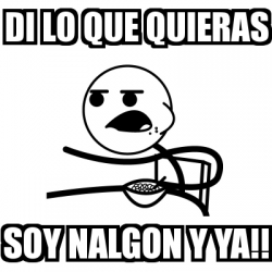 Meme Cereal Guy - DI LO QUE QUIERAS SOY NALGON Y YA!! - 19651750
