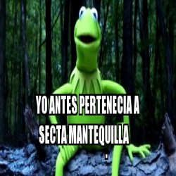 Meme Personalizado - Yo antes pertenecia a Secta Mantequilla . - 19659839