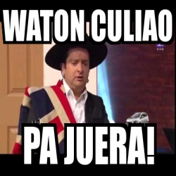 Meme Personalizado - waton culiao pa juera! - 19665842