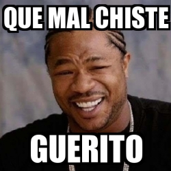 Meme Yo Dawg - Que mal chiste guerito - 19670666