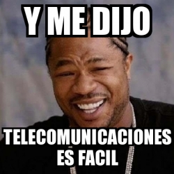 Meme Yo Dawg - y me dijo telecomunicaciones es facil - 19671217