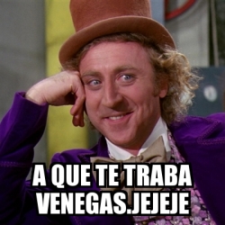 Meme Willy Wonka - a que te traba venegas.jejeje - 19675473