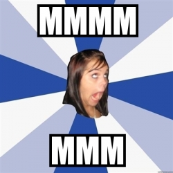 Meme Annoying Facebook Girl - mmmm mmm - 19076588