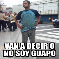 Meme Personalizado - van a decir q no soy guapo - 19703531