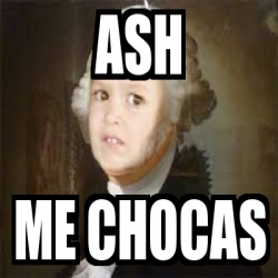 Meme Personalizado - ash me chocas - 19703720