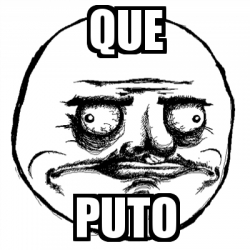 Meme Me Gusta - que puto - 19710657